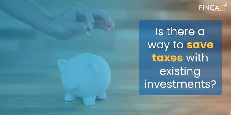 How to save taxes with existing investments? - Fincart